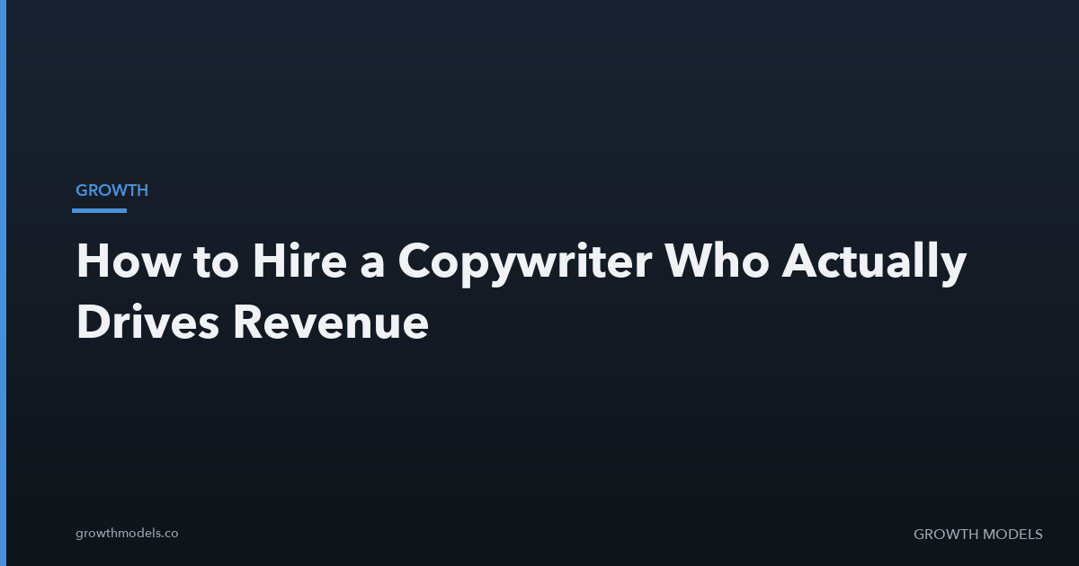 How to Hire a Copywriter Who Actually Drives Revenue - Growth Models